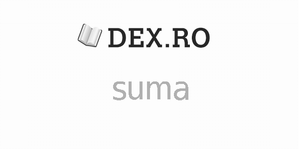 Dex suma, suma, definiţie suma, dex.ro