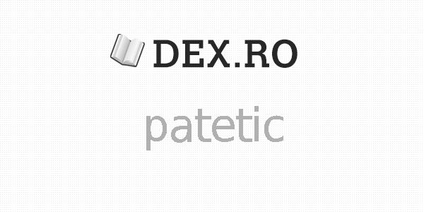 Dex patetic, patetic, definiţie patetic, dex.ro