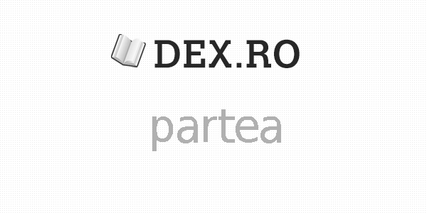 Dex partea, partea, definiţie partea, dex.ro