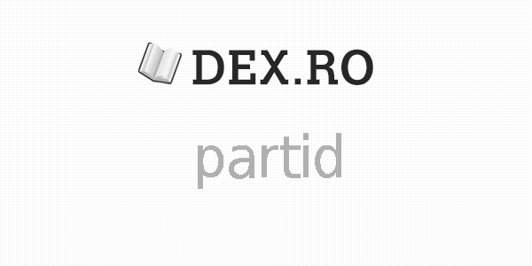 Dex partid, partid, definiţie partid, dex.ro