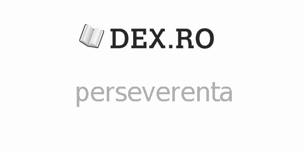 Dex perseverenta, perseverenta, definiţie perseverenta, dex.ro