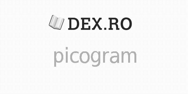Dex picogram, picogram, definiţie picogram, dex.ro