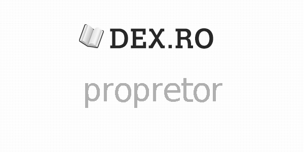 Dex propretor, propretor, definiţie propretor, dex.ro
