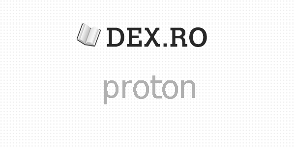 Dex proton, proton, definiţie proton, dex.ro