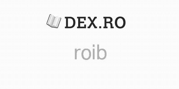 Dex roib, roib, definiţie roib, dex.ro