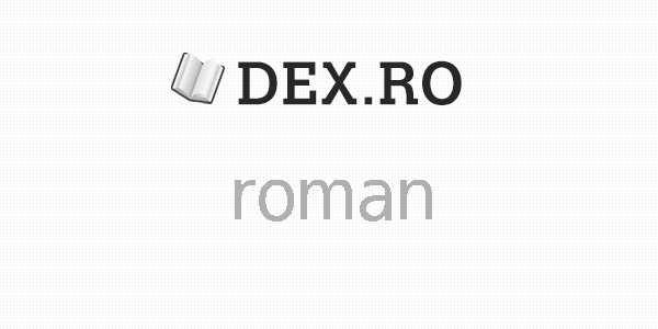 Dex roman, roman, definiţie roman, dex.ro