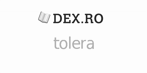 Dex tolera, tolera, definiţie tolera, dex.ro