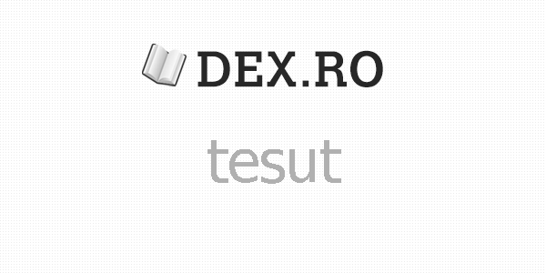 Dex tesut, tesut, definiţie tesut, dex.ro
