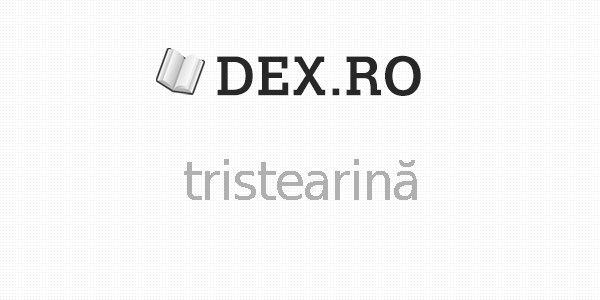 Dex tristearină, tristearina, definiţie tristearină, dex.ro