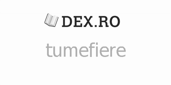 Dex tumefiere, tumefiere, definiţie tumefiere, dex.ro
